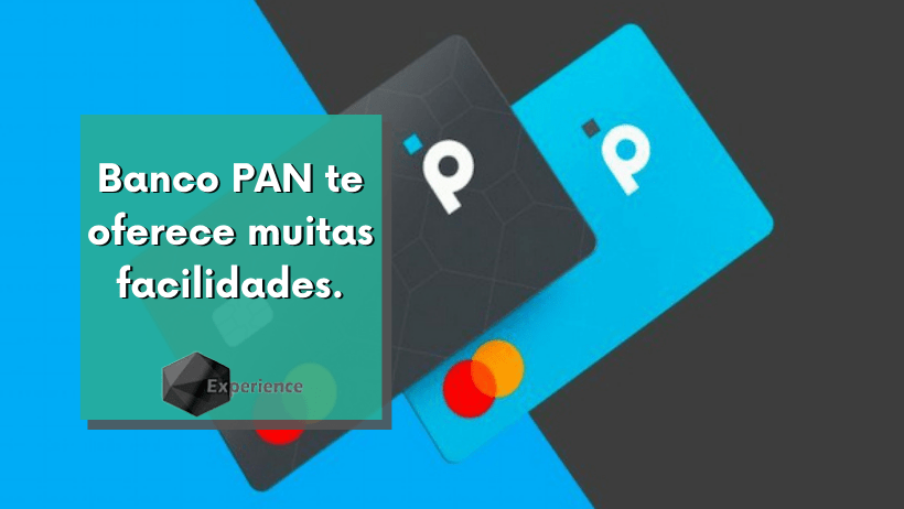 Banco PAN te oferece muitas facilidades. - Experience