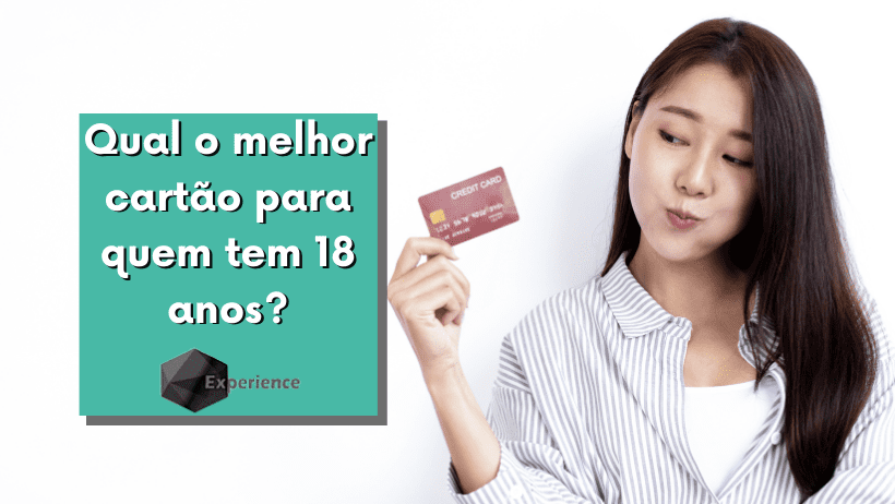 Qual o melhor cartão para quem tem 18 anos? - Experience