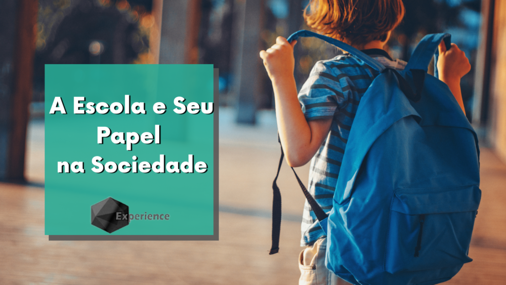A Escola e Seu Papel na Sociedade - Experience Escola